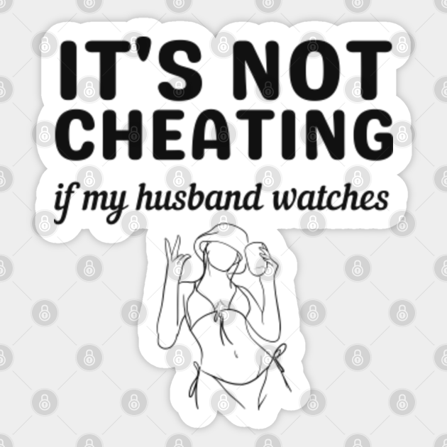 It's Not Cheating If My Husband Watches,funny - My Husband - Sticker | TeePublic